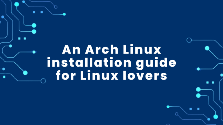 How to install Arch Linux | An Arch Linux installation guide